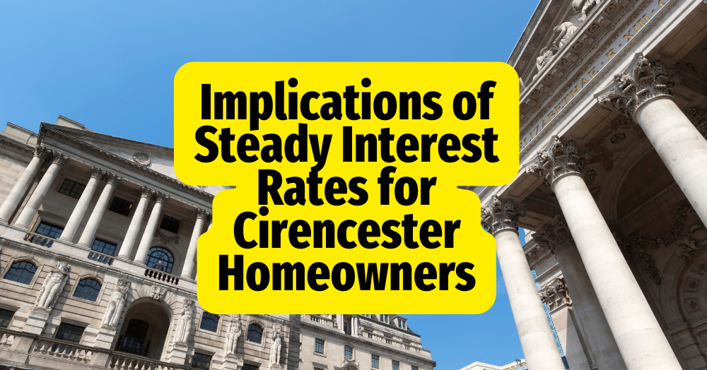 Implications of Steady Interest Rates for Cirencester Homeowners ...